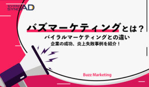 バズマーケティングとは？バイラルマーケティングとの違い。企業の成功、炎上失敗事例を紹介！ | syncAD（シンクアド）｜ Web広告・デジタルマーケティングのいまをお届けするメディア